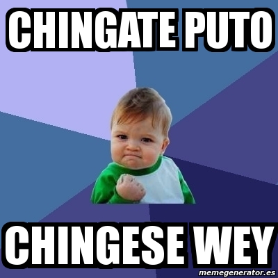 Meme Bebe Exitoso - chingate puto chingese wey - 4800822