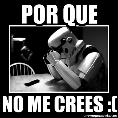 Meme Sad Trooper - por que no me crees :( - 4809167