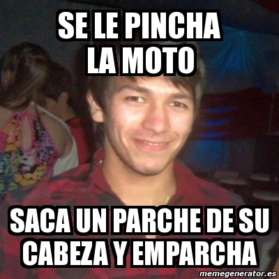 Meme Personalizado - Se le pincha la moto saca un parche de su cabeza y ...