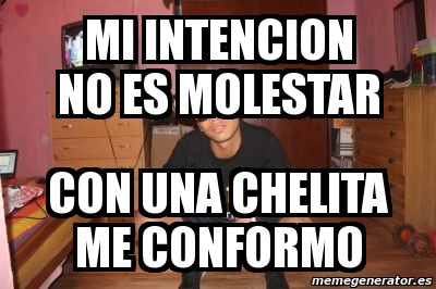 Meme Personalizado - mi intencion no es molestar con una chelita me ...
