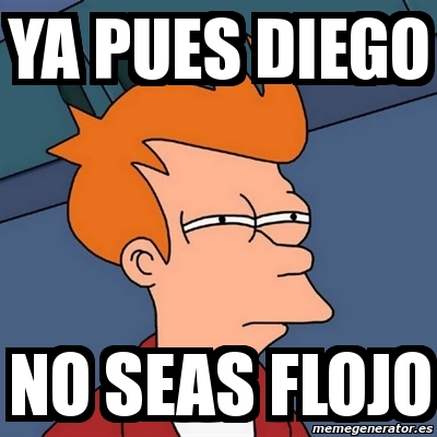 Meme Futurama Fry - ya pues diego no seas flojo - 4819377