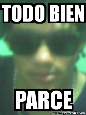 Meme Personalizado - todo bien parce - 4821323