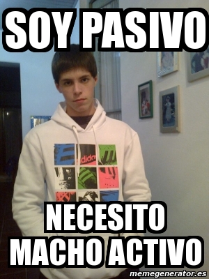 Meme Personalizado - soy pasivo necesito macho activo - 4823044