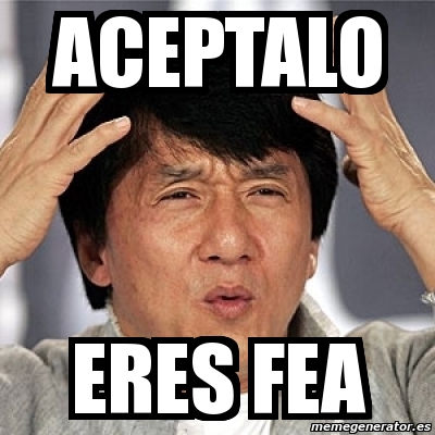 Meme Jackie Chan - aceptalo eres fea - 4825428