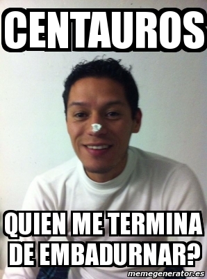 Meme Personalizado - Centauros Quien me termina de embadurnar? - 4825868