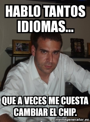 Meme Personalizado - hablo tantos idiomas... que a veces me cuesta ...