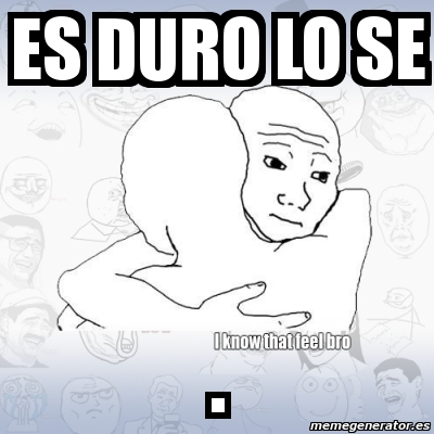 Meme Personalizado - es duro lo se . - 4836148