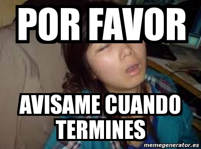 Meme Personalizado - por favor avisame cuando termines - 4837611