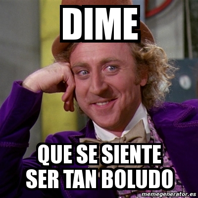 Meme Willy Wonka - dime que se siente ser tan boludo - 4839875
