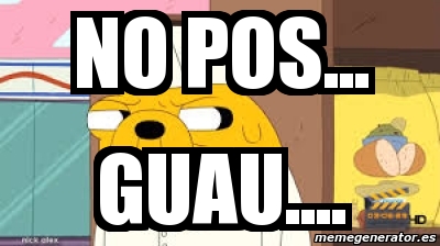 Meme Personalizado - no pos... guau.... - 4841380