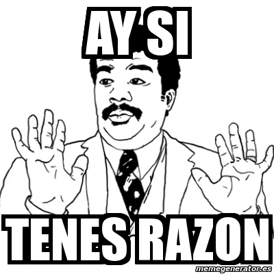 Meme Ay Si - ay si tenes razon - 4842485