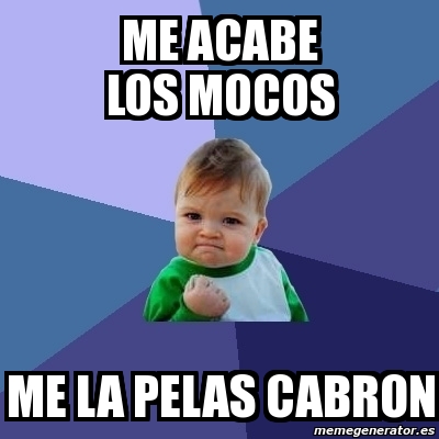 Meme Bebe Exitoso - me acabe los mocos me la pelas cabron - 4845611