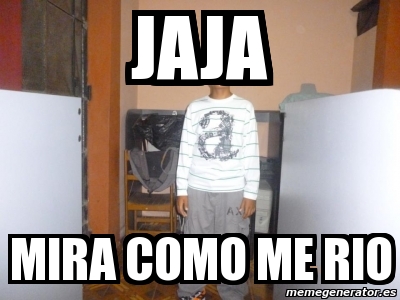 Meme Personalizado - jaja MIRA COMO ME RIO - 4847254
