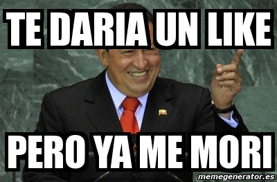 Meme Personalizado - te daria UN LIKE PERO YA ME MORI - 4848967