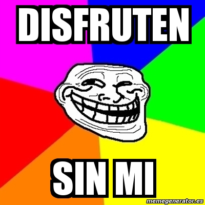 Meme Troll - Disfruten Sin mi - 4849677