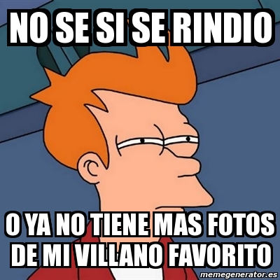 Meme Futurama Fry - no se si se rindio o ya no tiene mas fotos de mi ...