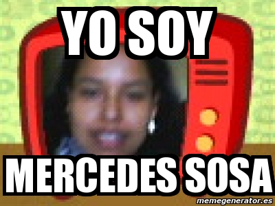 Meme Personalizado - yo soy mercedes sosa - 4852838