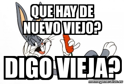 Meme Personalizado - QUE HAY DE NUEVO VIEJO? digo vieja? - 4853550