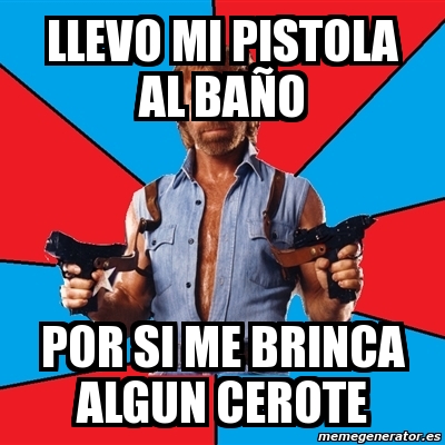Meme Chuck Norris - llevo mi pistola al baÃ±o por si me brinca algun ...