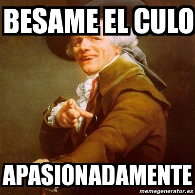 Meme Joseph Ducreux - Besame el culo apasionadamente - 4857386