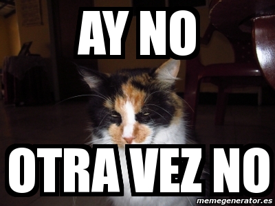 Meme Personalizado - AY NO OTRA VEZ NO - 4859776