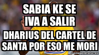 Meme Personalizado - sabia ke se iva a salir dharius del cartel de ...