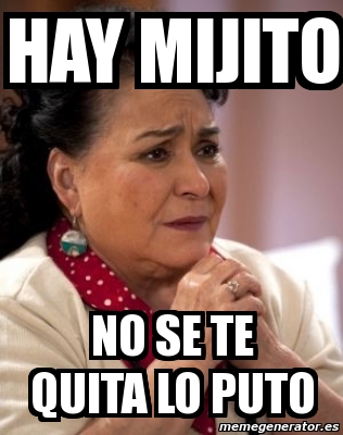 Meme Personalizado - hay mijito no se te quita lo puto - 4865747