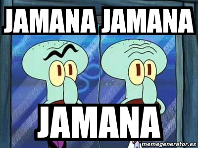Meme Personalizado - jamana jamana jamana - 4866310