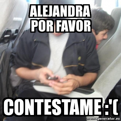 Meme Personalizado - alejandra por favor contestame :'( - 4866612