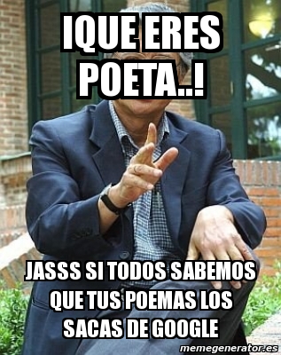 Meme Personalizado - ique eres poeta..! jasss si todos sabemos que tus ...