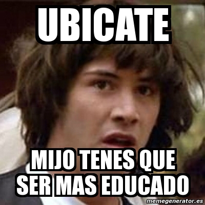 Meme Keanu Reeves - ubicate mijo tenes que ser mas educado - 4877252