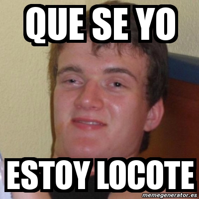 Meme Stoner Stanley - que se yo estoy locote - 4881042