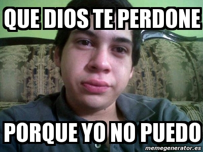 Meme Personalizado - QUE DIOS TE PERDONE PORQUE YO NO PUEDO - 4881748