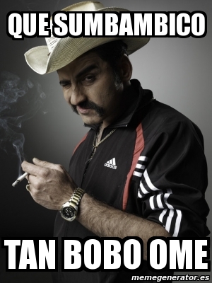 Meme Personalizado - que sumbambico tan bobo ome - 4884032