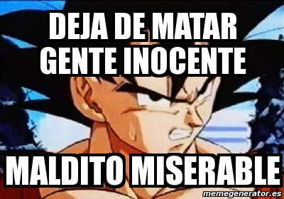 Meme Personalizado - deja de matar gente inocente maldito miserable ...