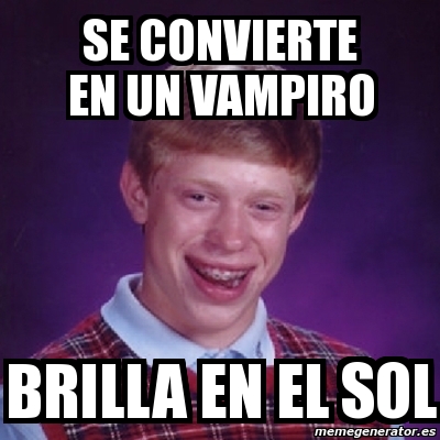 Meme Bad Luck Brian - Se convierte en un vampiro Brilla en el sol - 4886729