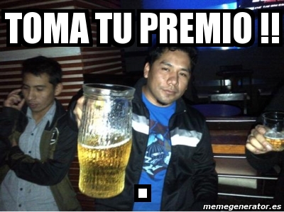 Meme Personalizado - toma tu premio !! . - 4887370