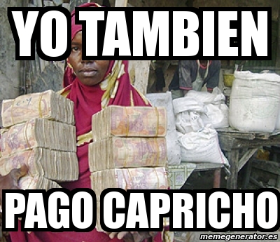 Meme Personalizado - yo tambien pago capricho - 4889558