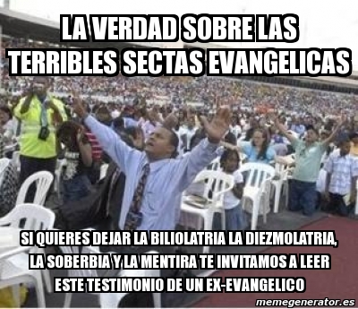 Meme Personalizado - LA VERDAD SOBRE LAS TERRIBLES SECTAS EVANGELICAS ...
