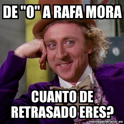 Meme Willy Wonka - de "0" a rafa mora cuanto de retrasado eres? - 4894479