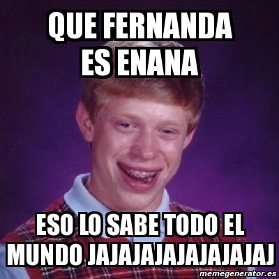 Meme Bad Luck Brian - que fernanda es enana eso lo sabe todo el mundo ...