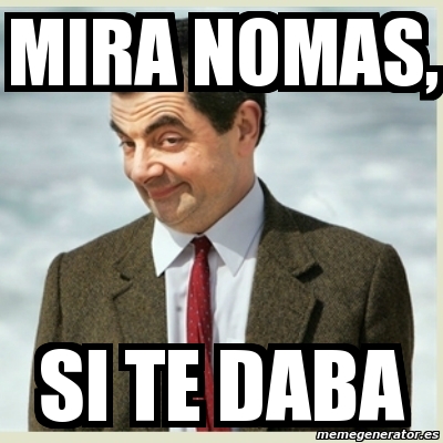Meme Mr Bean - Mira nomas, Si te daba - 4092623