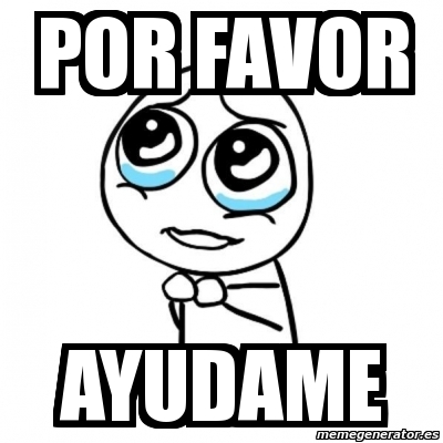 Meme Por favor - por favor ayudame - 4094693
