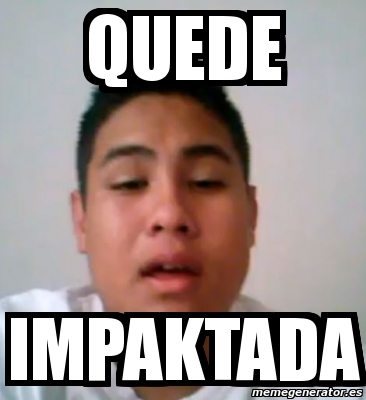 Meme Personalizado - QUEDE iMPAKTADA - 4096363