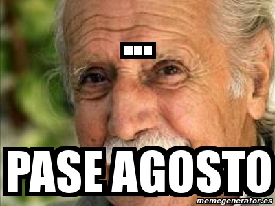 Meme Personalizado - ... pase agosto - 4096641