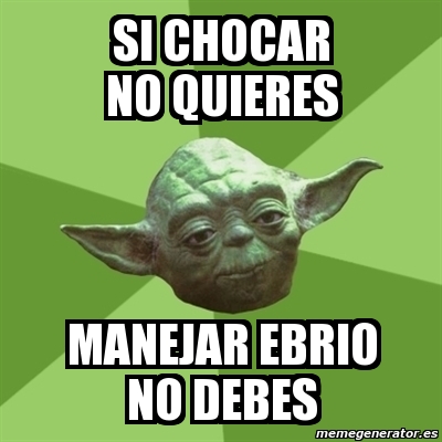 Meme Yoda - SI CHOCAR NO QUIERES MANEJAR EBRIO NO DEBES - 4097722