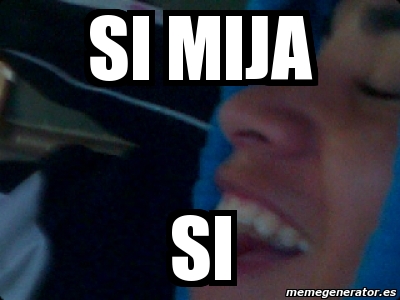 Meme Personalizado - SI MIJA Si - 4098154