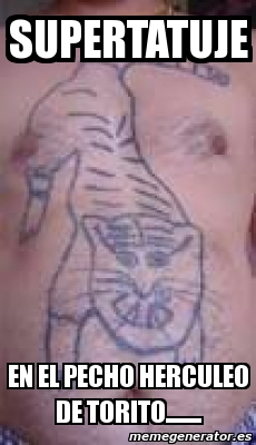 Meme Personalizado - supertatuje en el pecho herculeo de torito ...