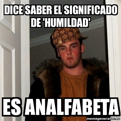 Meme Scumbag Steve - dice saber el significado de 'humildad' es ...
