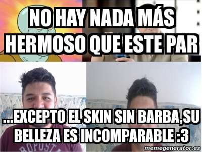 Meme Personalizado - No hay nada mÃ¡s hermoso que este par ...excepto ...